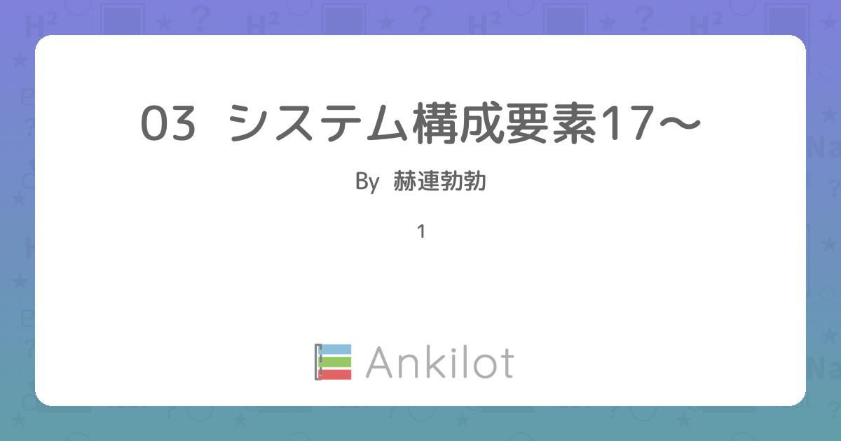 03 システム構成要素17～ - Ankilot