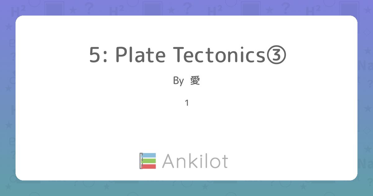 5: Plate Tectonics③ - Ankilot
