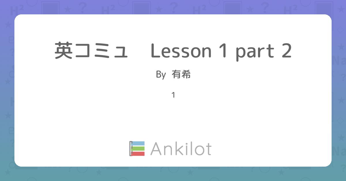 英コミュ Lesson 1 part 2 - Ankilot
